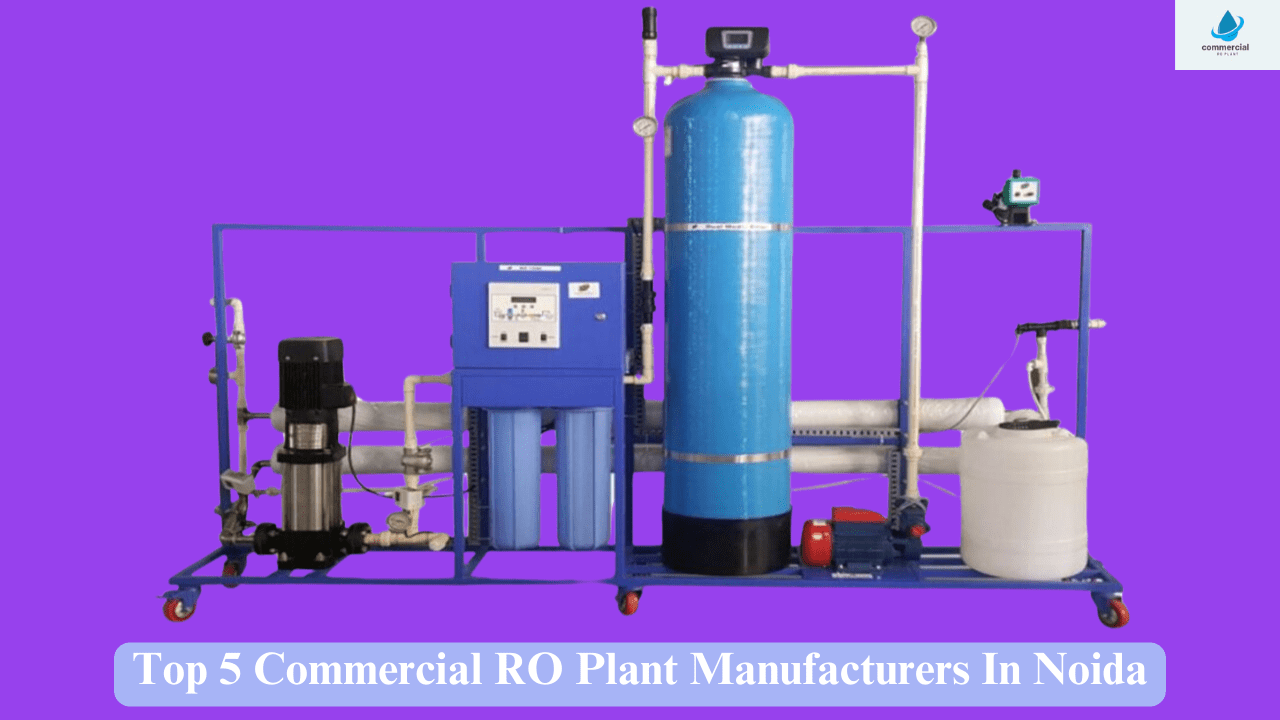 5 Best Commercial RO Plant Manufacturers In Noida | 2026